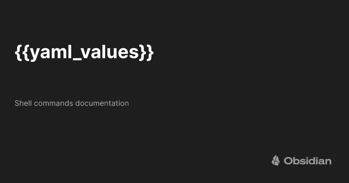 {{yaml_values}} - Shell commands documentation - Obsidian Publish