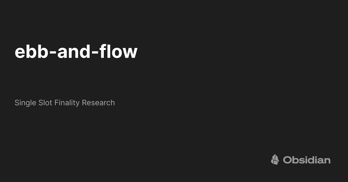 ebb-and-flow - Single Slot Finality Research - Obsidian Publish