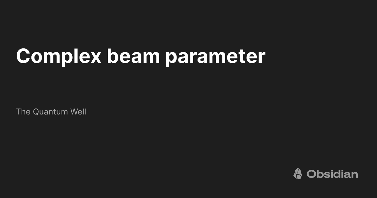 Complex beam parameter - The Quantum Well - Obsidian Publish