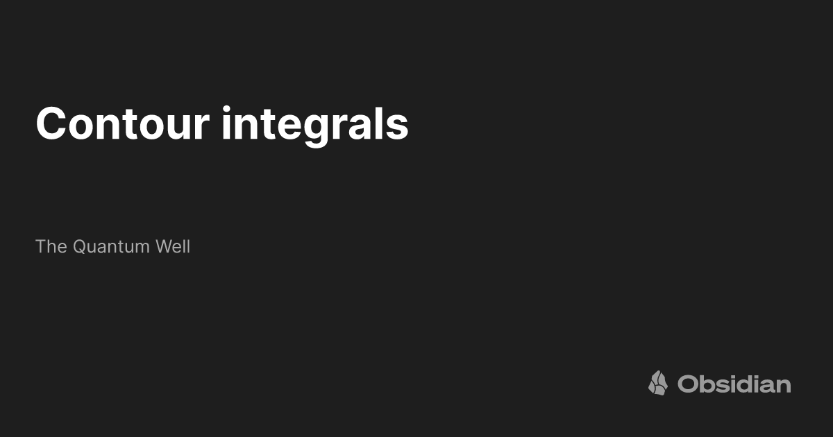 Contour integrals - The Quantum Well - Obsidian Publish