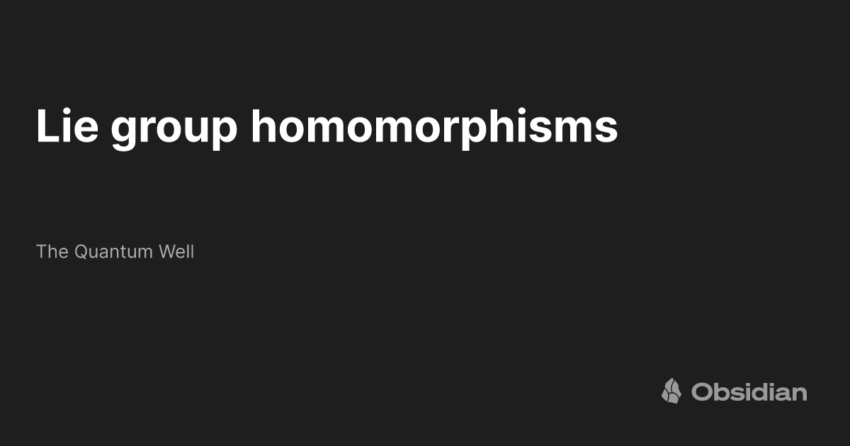 Lie group homomorphisms - The Quantum Well - Obsidian Publish