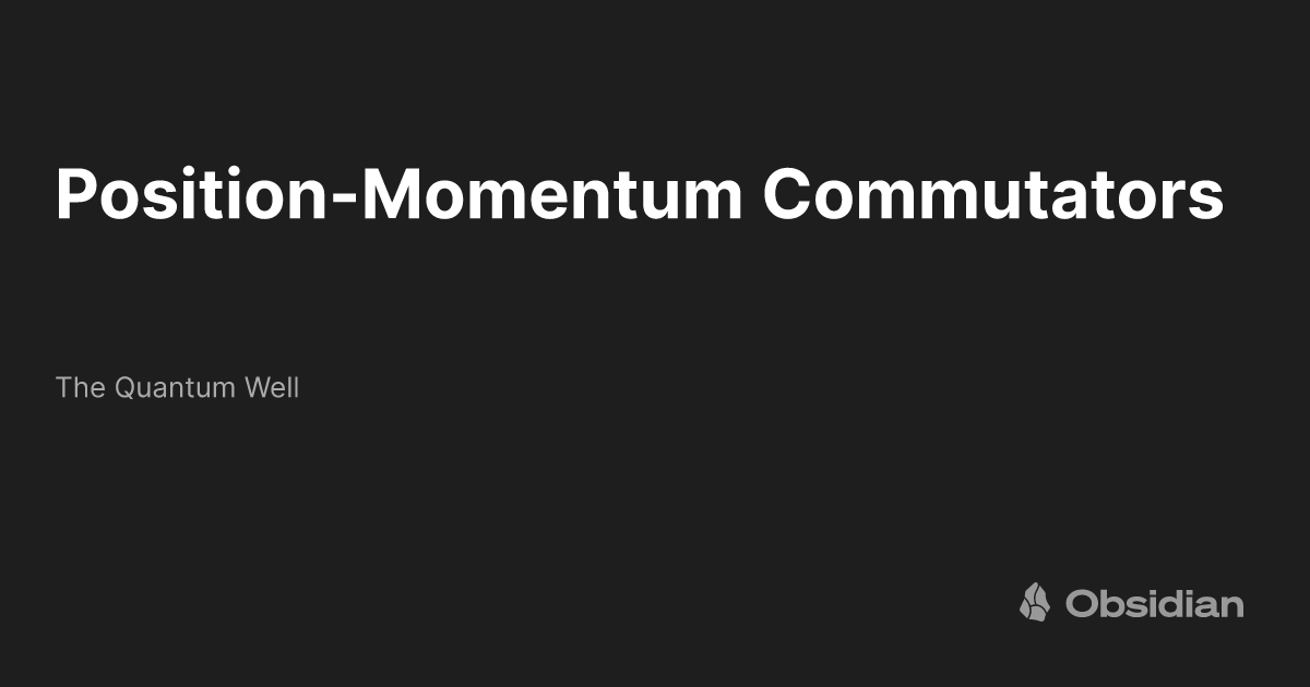 Position-Momentum Commutators - The Quantum Well - Obsidian Publish