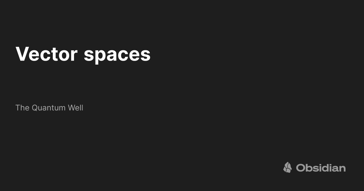 Vector spaces - The Quantum Well - Obsidian Publish