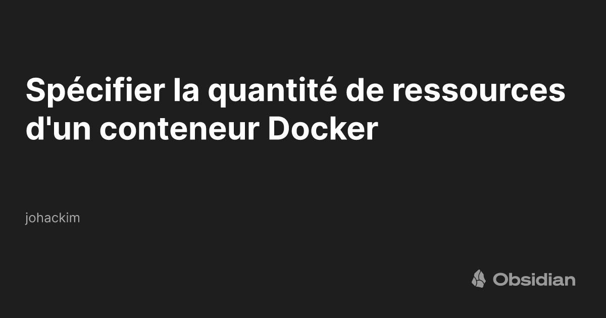 Spécifier la quantité de ressources d'un conteneur Docker - johackim