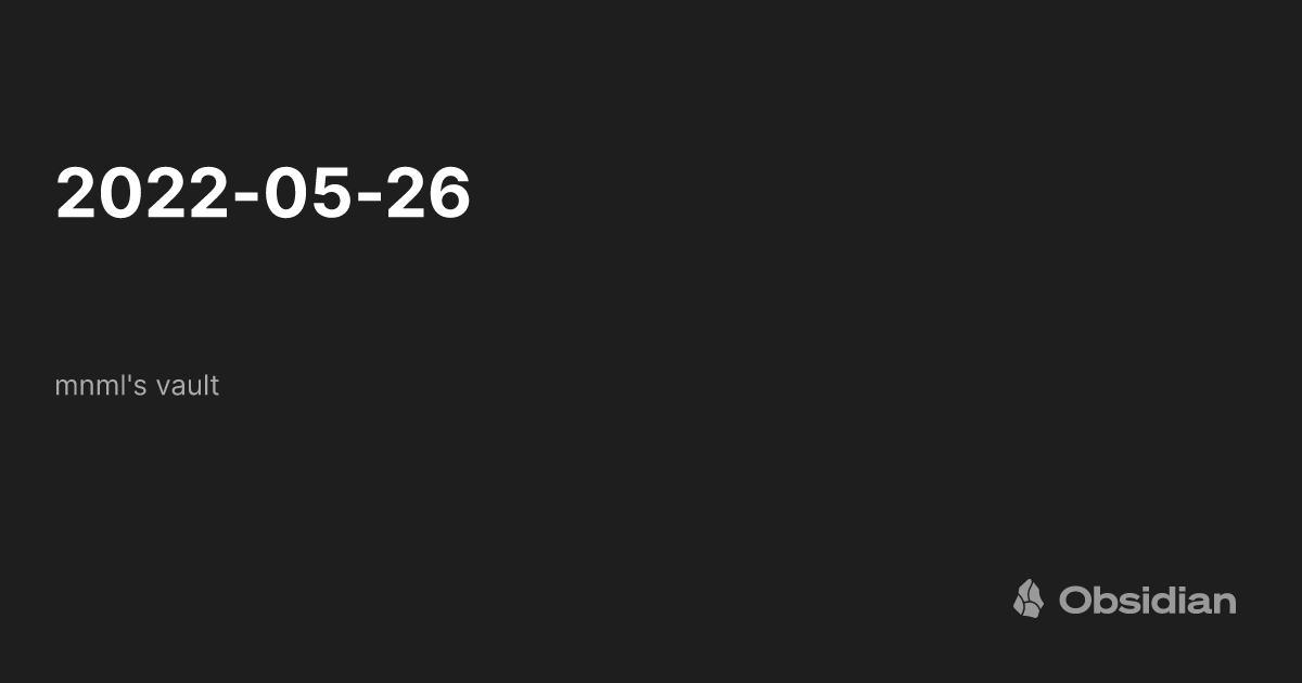 2022-05-26 - mnml's vault - Obsidian Publish