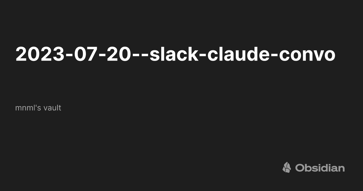 2023-07-20--slack-claude-convo - mnml's vault - Obsidian Publish