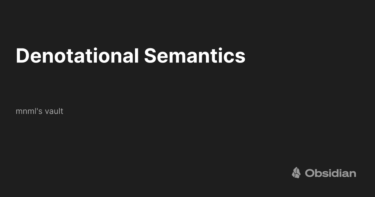 Denotational Semantics - mnml's vault - Obsidian Publish