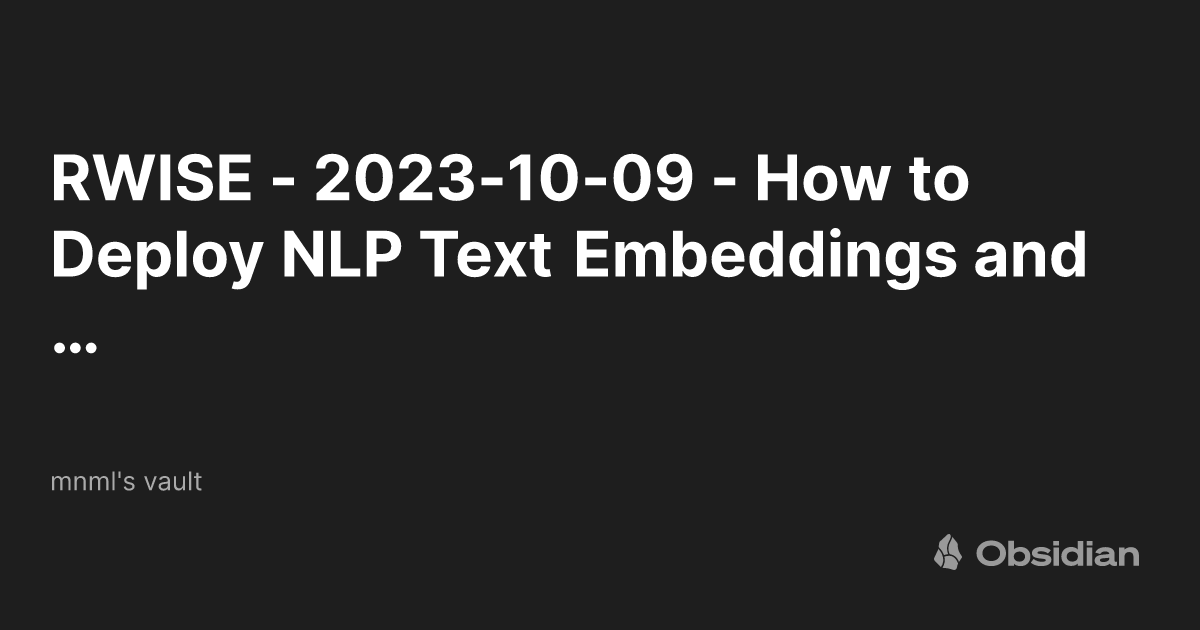 RWISE - 2023-10-09 - How to Deploy NLP Text Embeddings and Vector Search - mnml's vault ...