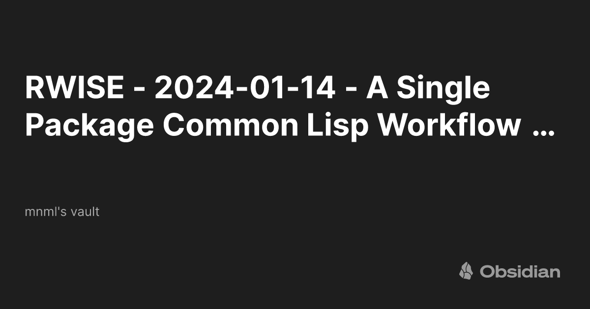 Rwise 2024 01 14 A Single Package Common Lisp Workflow For Medley Mnmls Vault Obsidian 7427