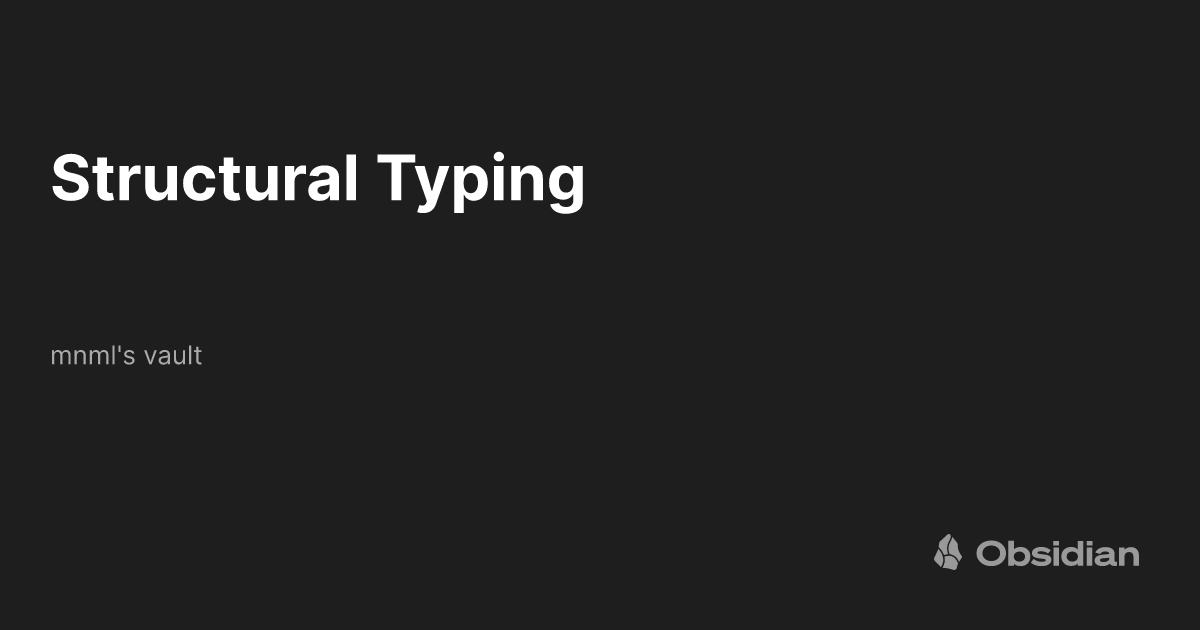 Structural Typing - mnml's vault - Obsidian Publish