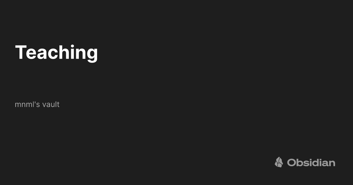 Teaching - mnml's vault - Obsidian Publish