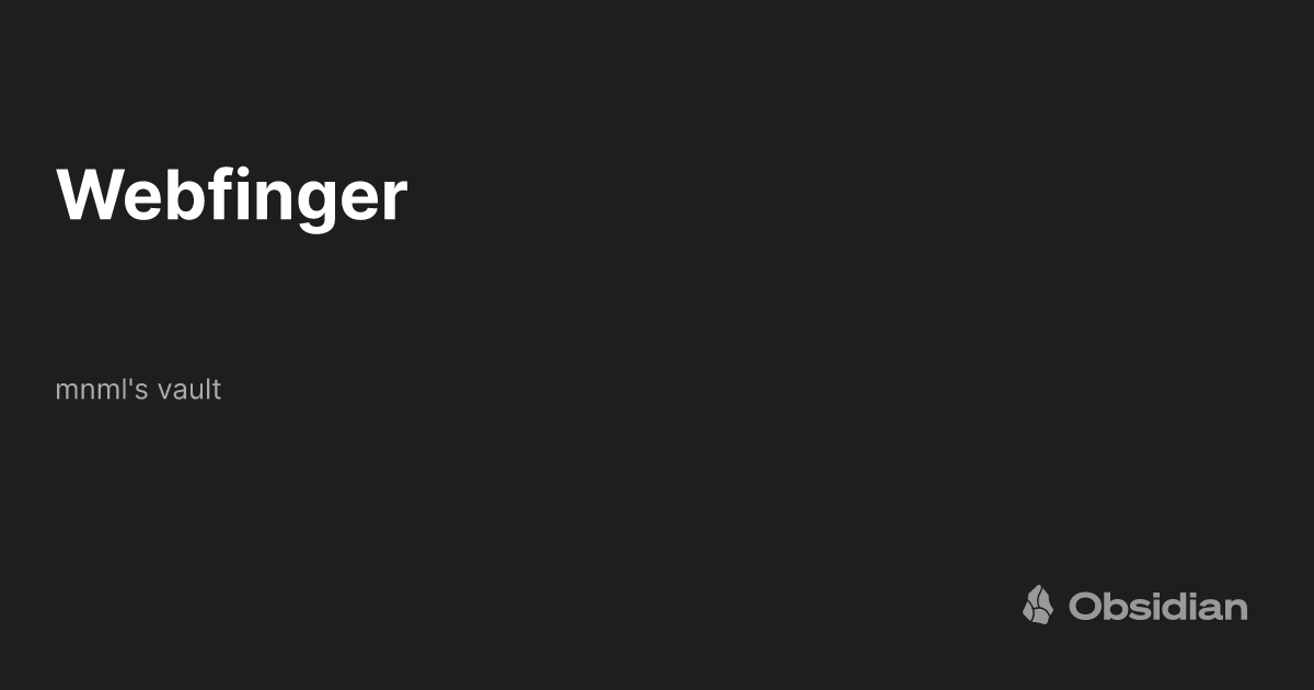 Webfinger - mnml's vault - Obsidian Publish