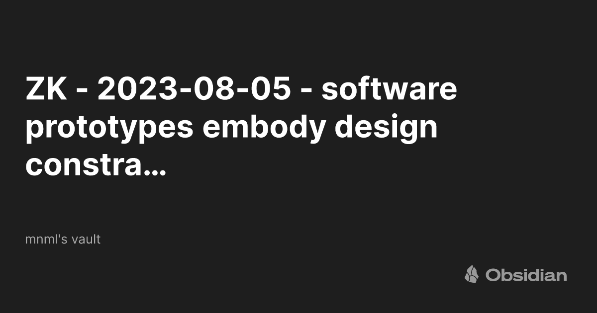 ZK - 2023-08-05 - software prototypes embody design constraints in a ...