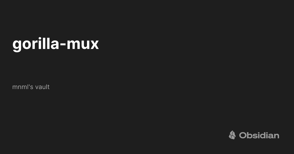 gorilla-mux - mnml's vault - Obsidian Publish