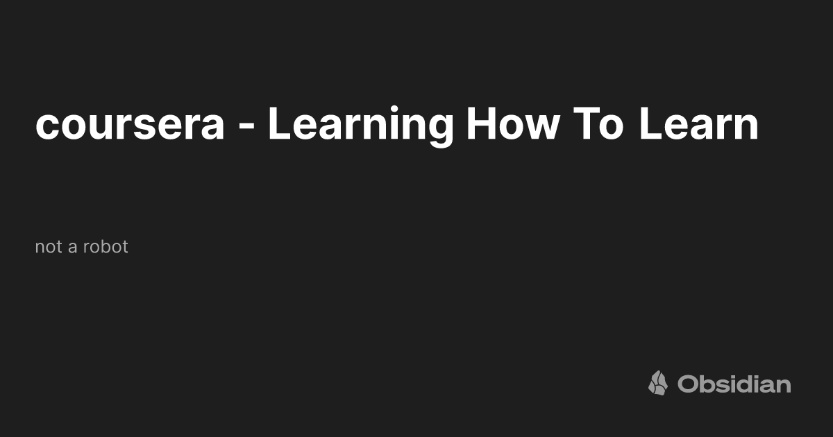 coursera - Learning How To Learn - not a robot - Obsidian Publish