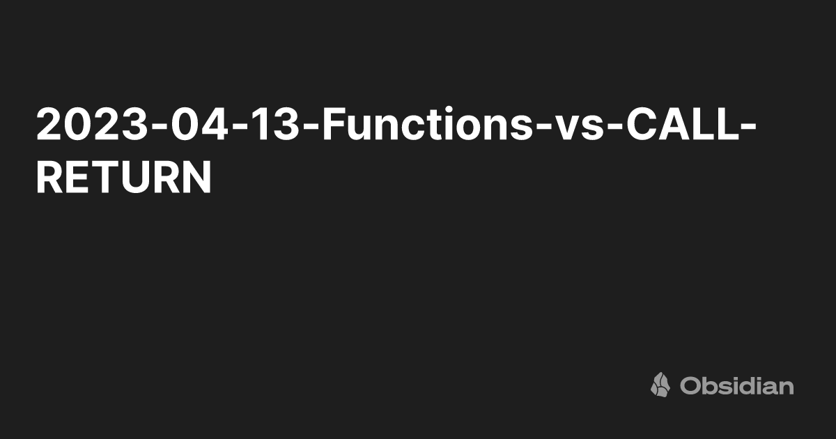 2023 04 13 Functions vs CALL RETURN Obsidian Publish