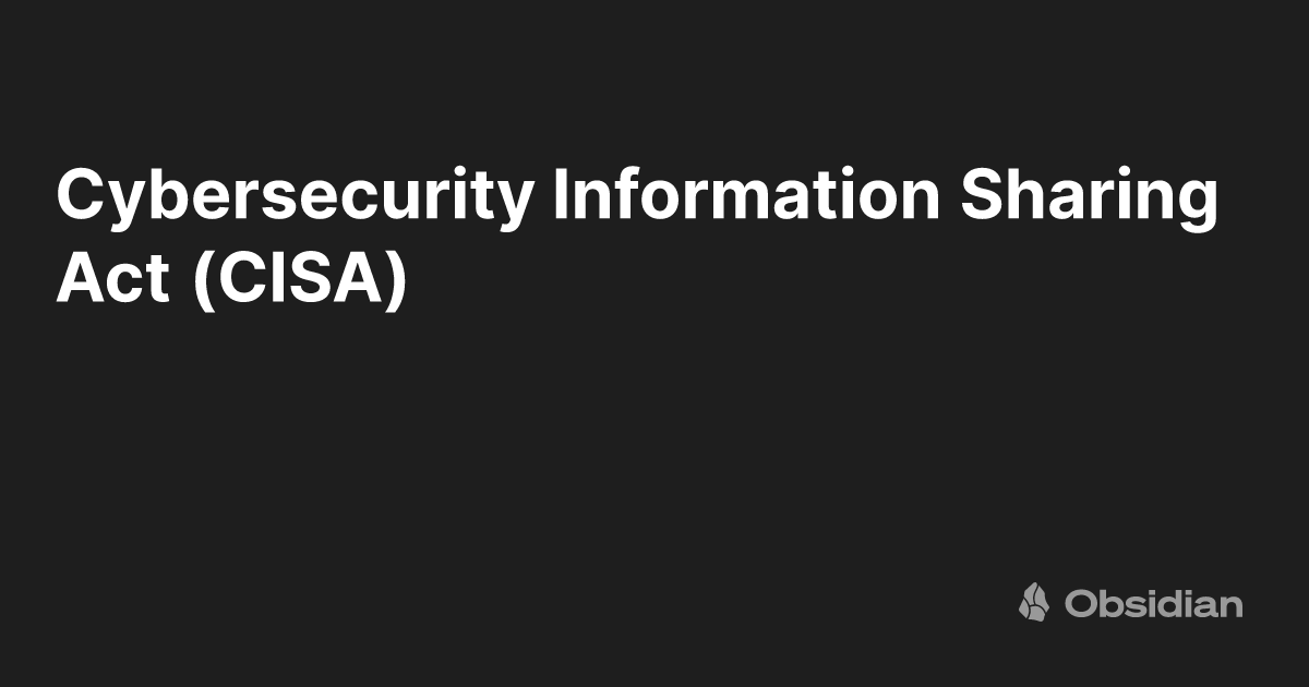 Cybersecurity Information Sharing Act (CISA) - Obsidian Publish