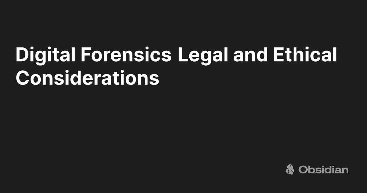 Digital Forensics Legal and Ethical Considerations - Obsidian Publish