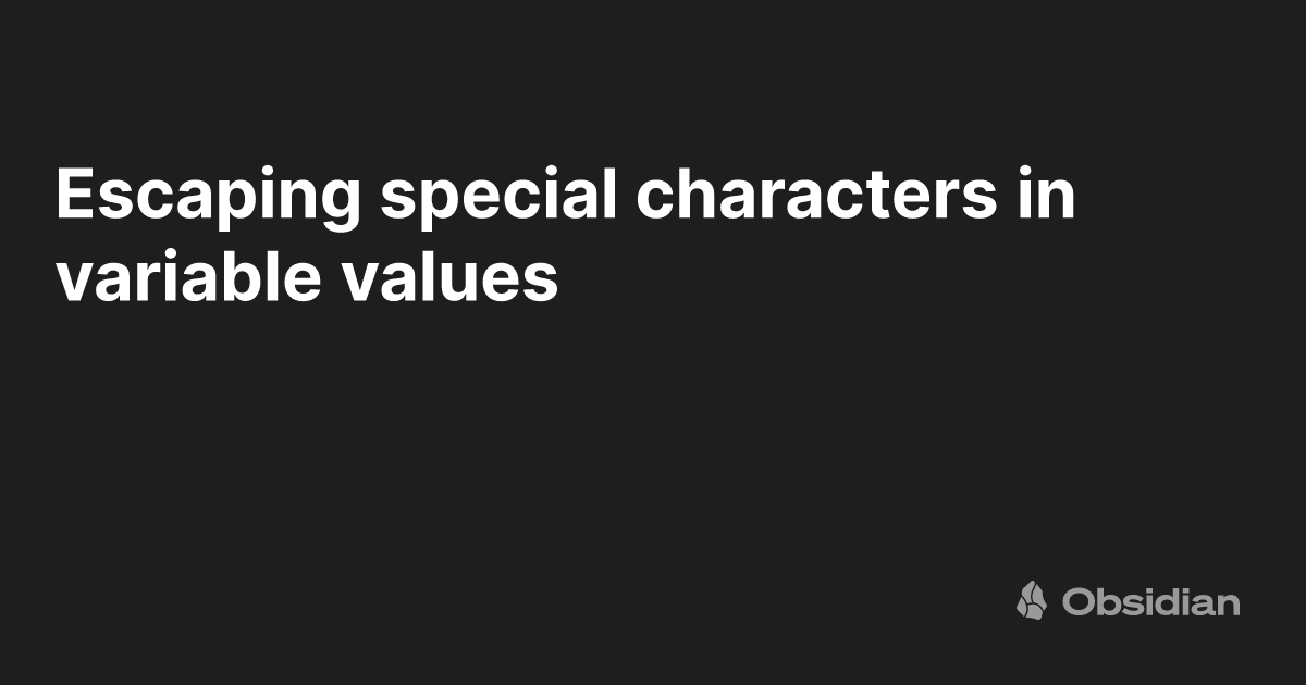 Escaping Special Characters In Variable Values Shell Commands Documentation Obsidian Publish 