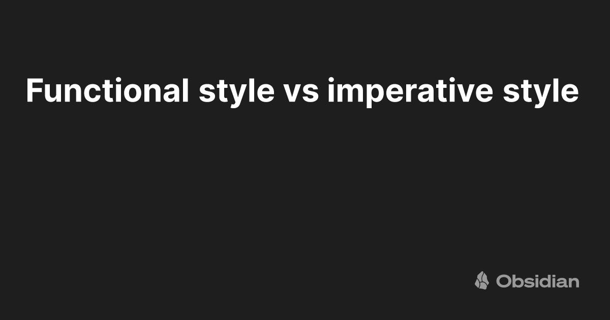 Functional Style Vs Imperative Style Mnmls Vault Obsidian Publish 2755