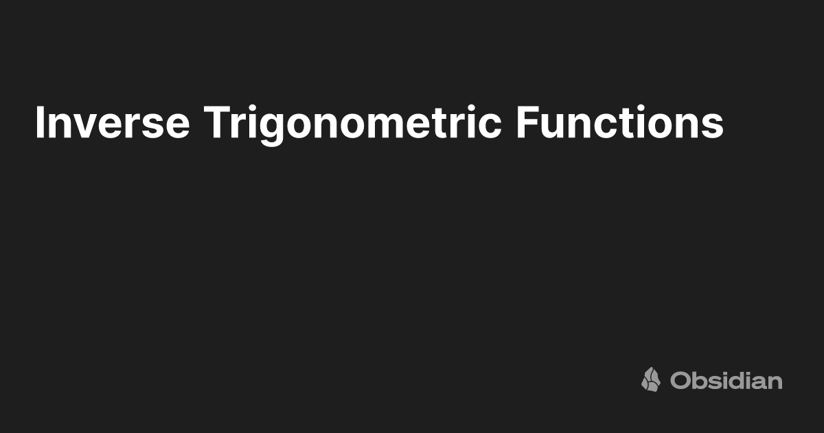 Inverse Trigonometric Functions Obsidian Publish