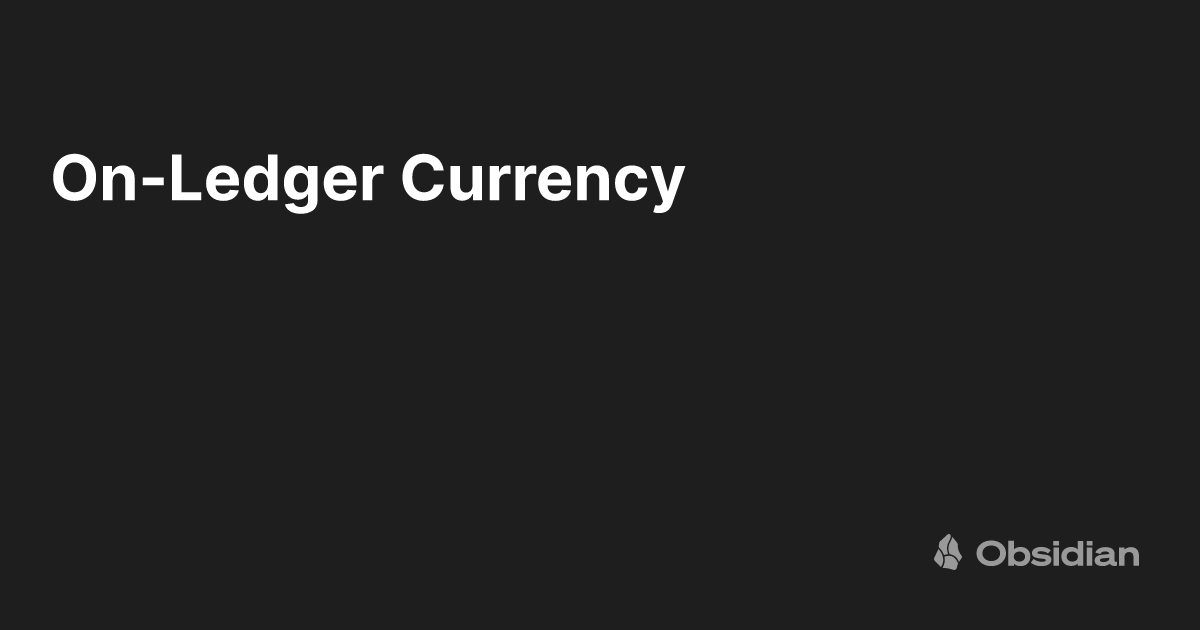 On-Ledger Currency - Obsidian Publish
