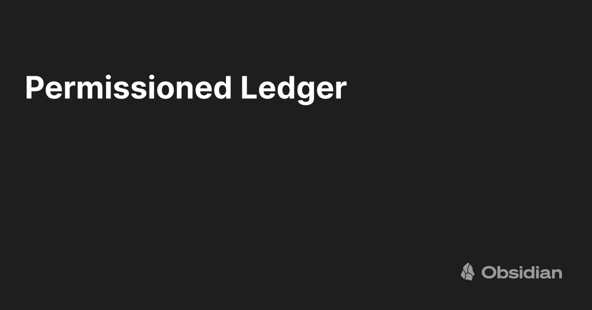 Permissioned Ledger - Obsidian Publish