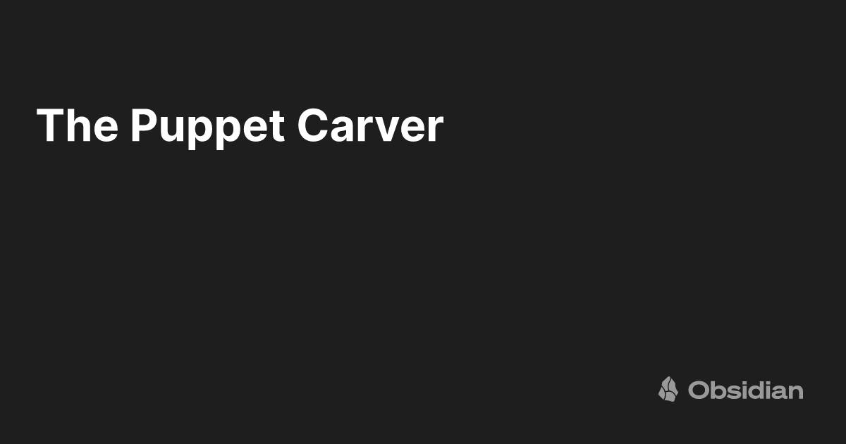 The Puppet Carver - Obsidian Publish