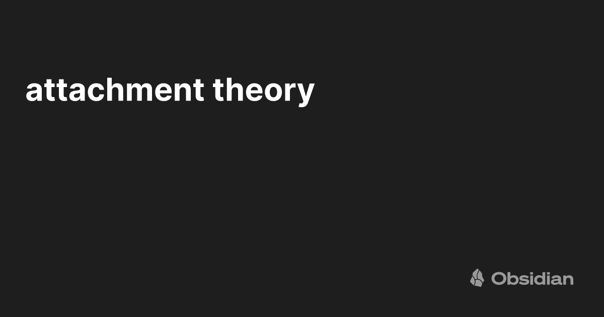 attachment theory - Obsidian Publish