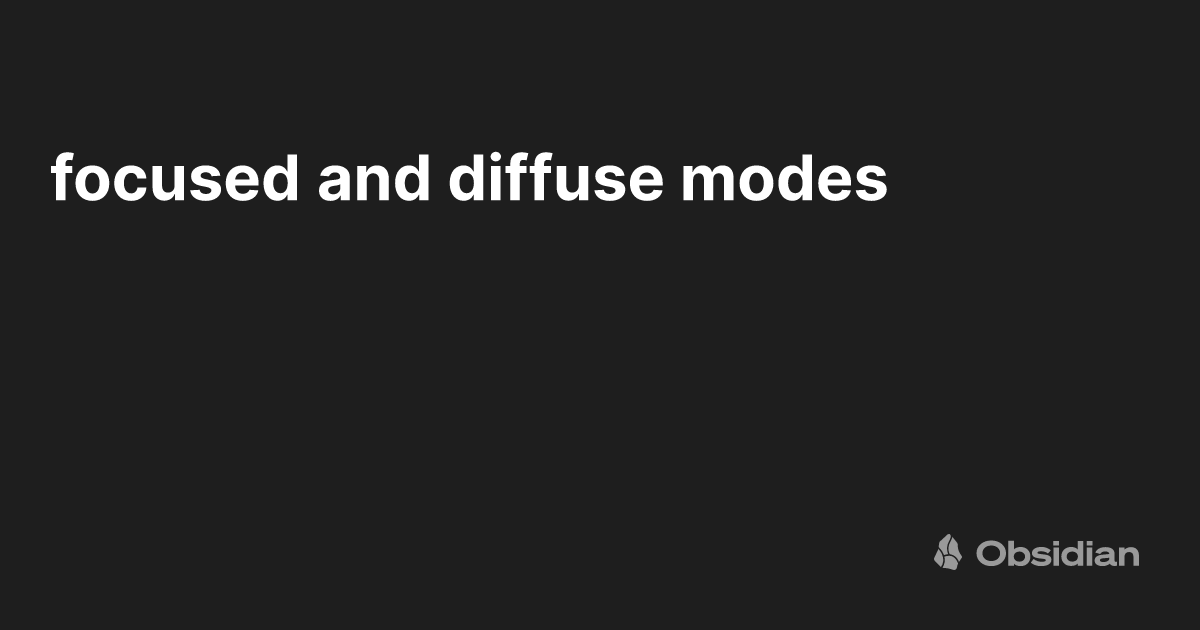 focused and diffuse modes - Obsidian Publish