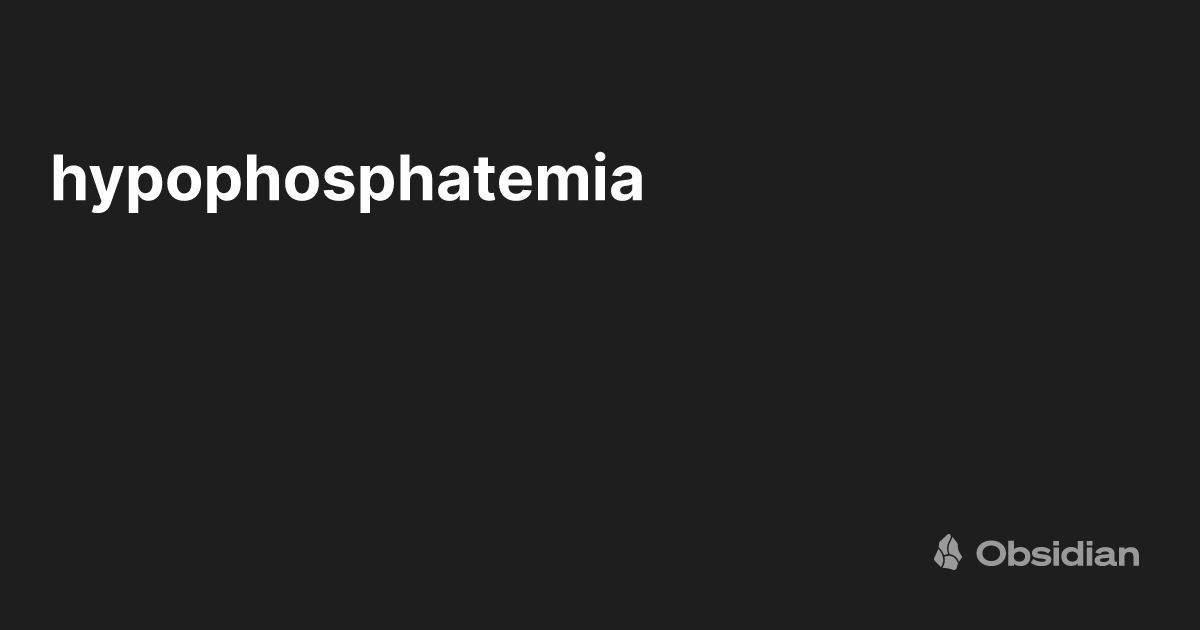 hypophosphatemia - Obsidian Publish
