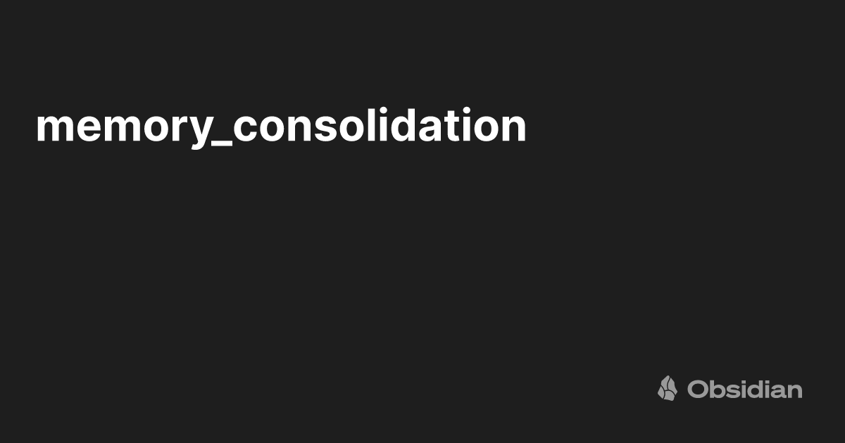 memory_consolidation - Obsidian Publish