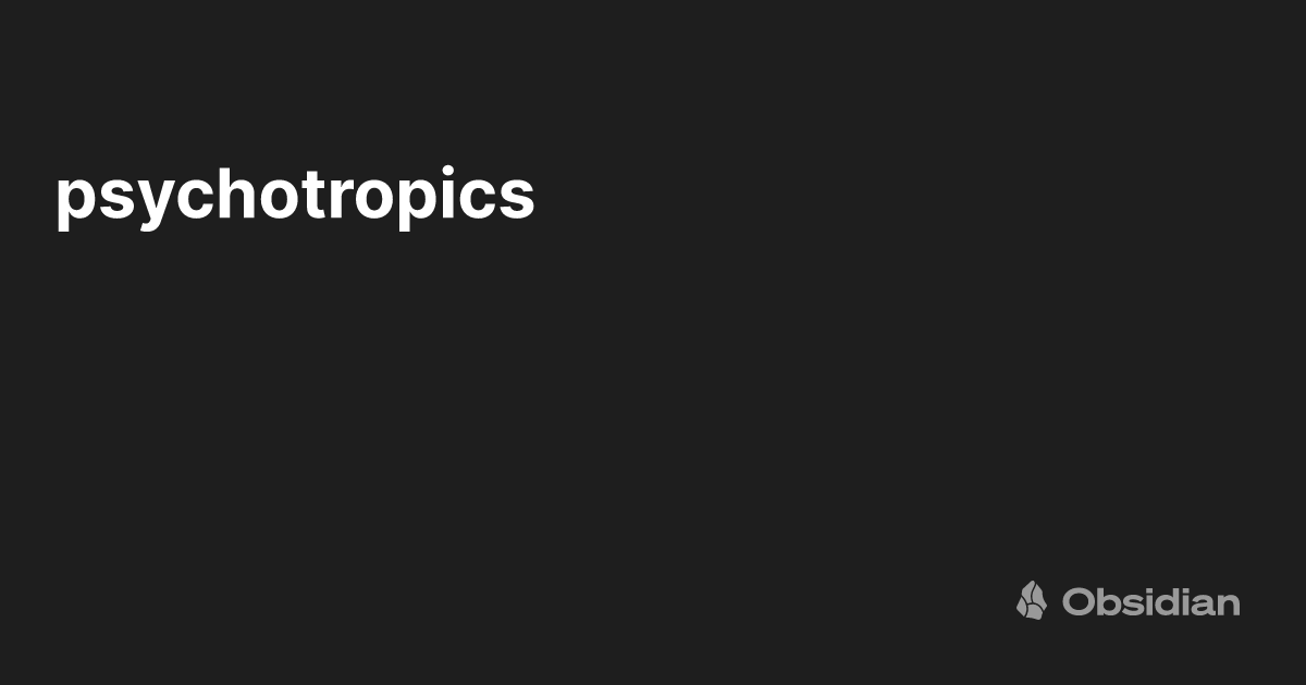 psychotropics - Obsidian Publish