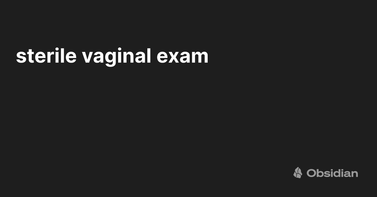 Sterile Vaginal Exam Obsidian Publish