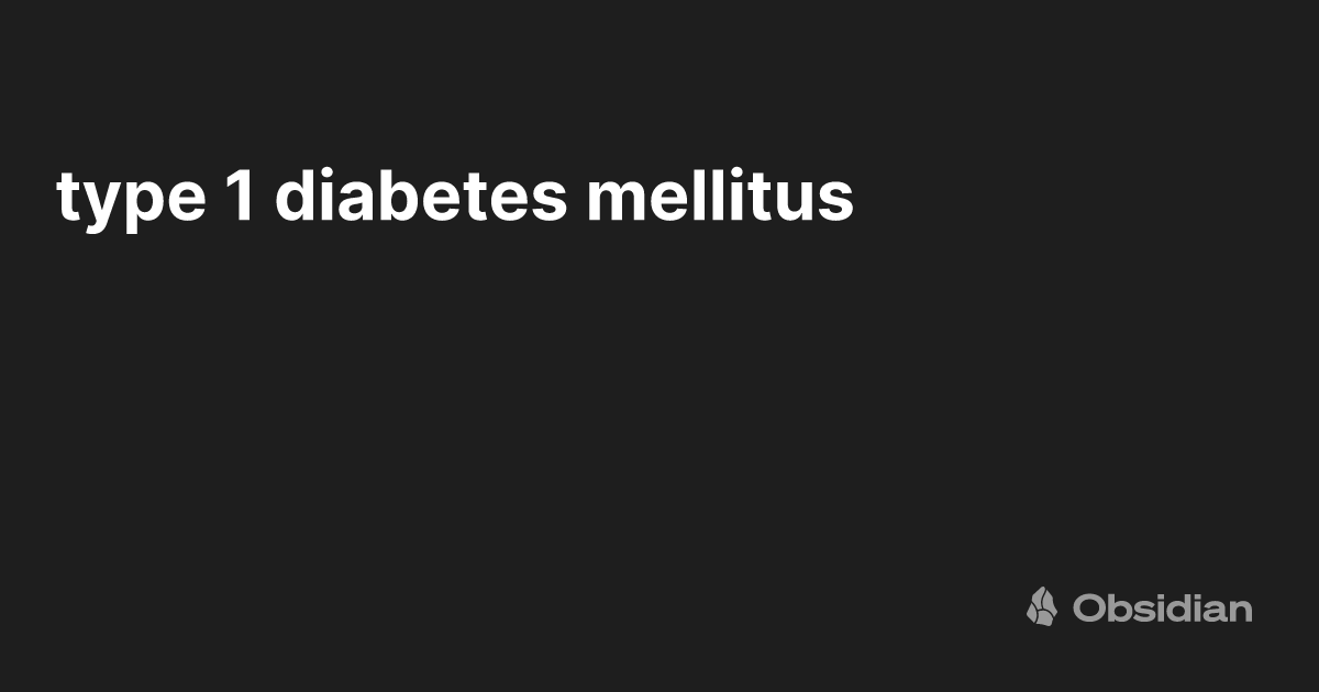 type 1 diabetes mellitus - Obsidian Publish